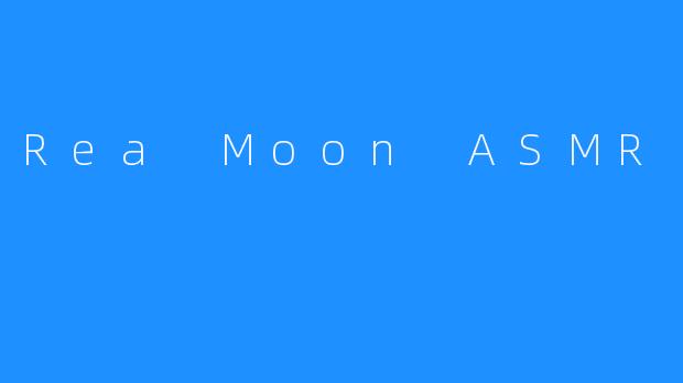 探寻Rea Moon ASMR的神秘世界_足姐SPA按摩